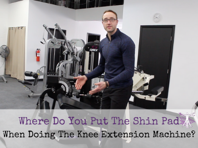 Where do you put the shin pad when doing the knee extension machine?
